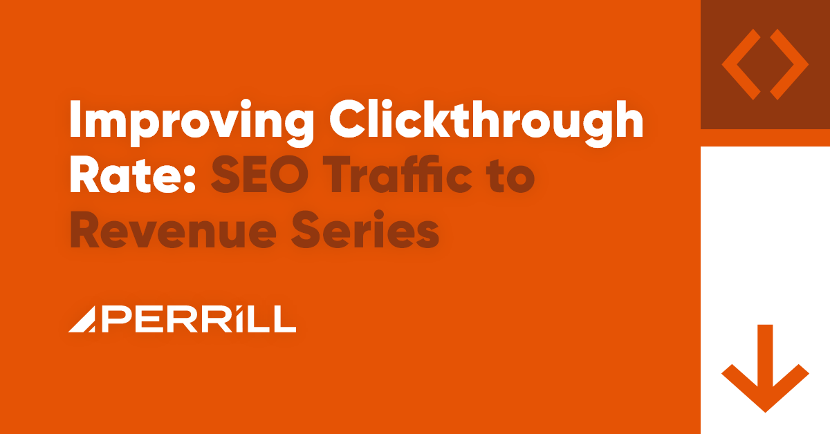 Improving Clickthrough Rate: SEO Traffic to Revenue Series | Perrill