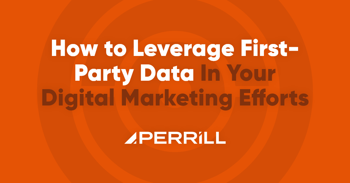 How to Leverage First-Party Data in Your Digital Marketing Efforts | Perrill